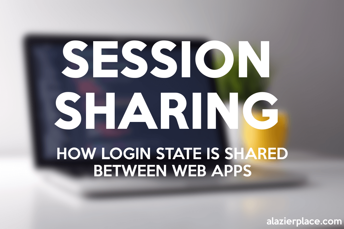 Session sharing - Sharing login state between web apps | A Lazier Place